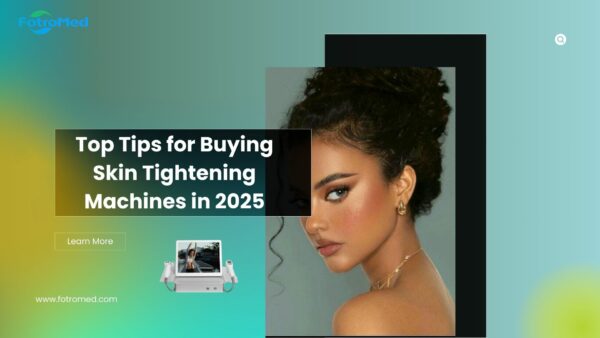 Top Tips for Buying Skin Tightening Machines in 2025 - Fotromed
