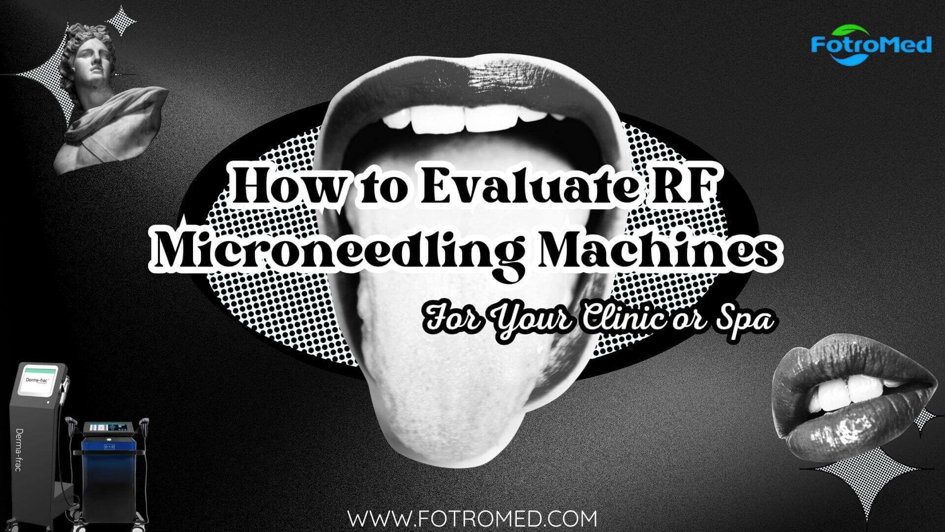 How to Evaluate RF Microneedling Machines for Your Clinic or Spa - Fotromed
